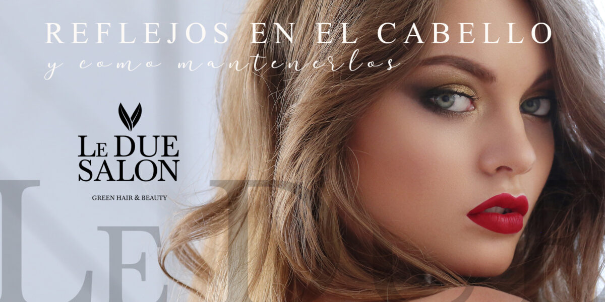 Reflejos en el cabello y como mantenerlos - Le Due Salon
